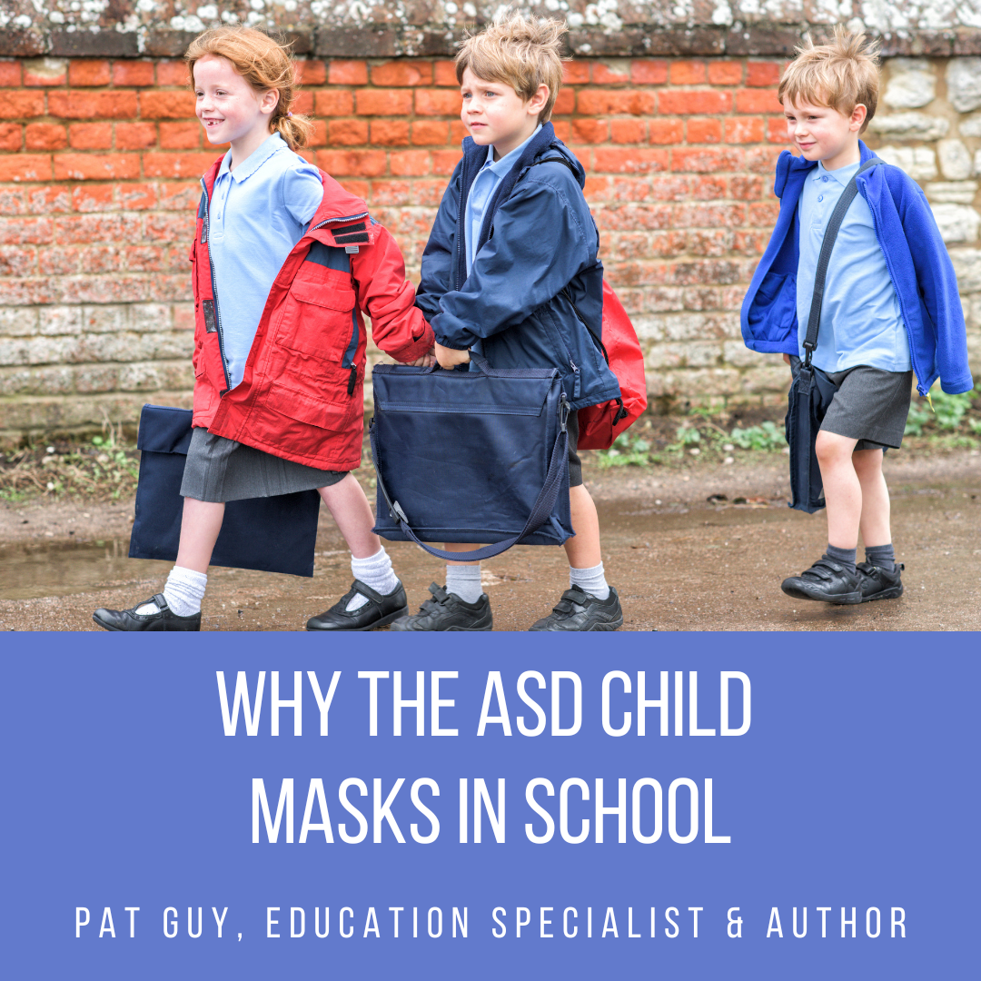 Why the ASD child masks in school – Pat Guy Education Specialist & Author